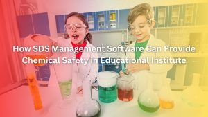 How SDS Management Software Can Provide Chemical Safety in Educational ...